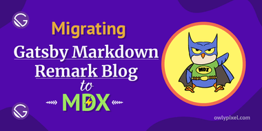 Migrating Gatsby Markdown Blog to MDX | OwlyPixel Blog